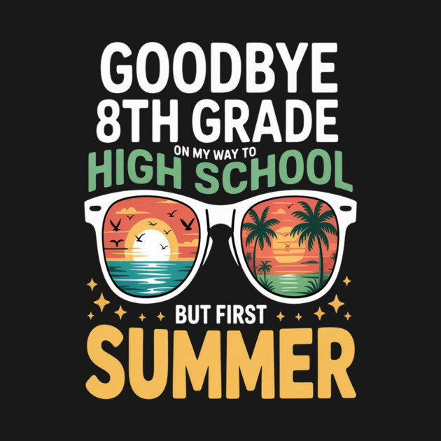 Goodbye 8th Grade Graduation To 9th Grade Hello Summer - Goodbye 8th ...
