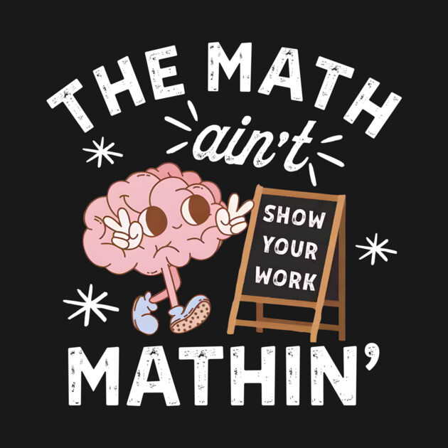The Math Ain't Mathin Funny Math Teacher - Show Your Work Cute Math ...