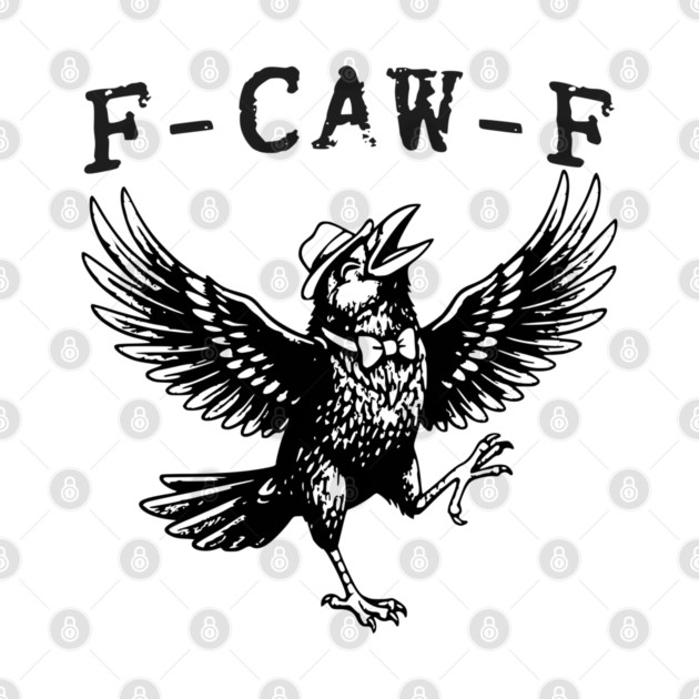 f-caw-f - F Caw F - T-Shirt | TeePublic