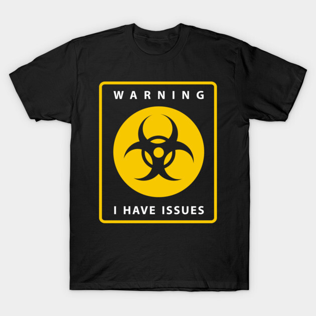 Warning I Have Issues - Warning I Have Issues - T-Shirt | TeePublic