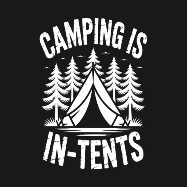 Camping is In Tents - Intense Pun - Tent Camping - Camping Is In Tents ...