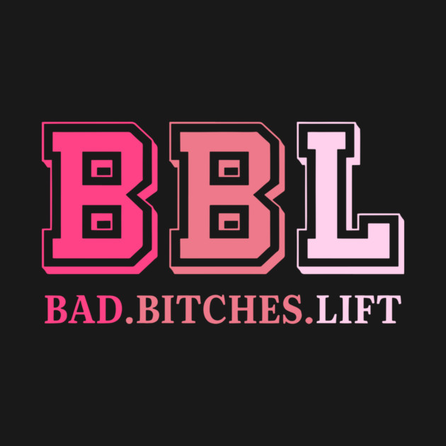 Bbl Bad. Btches. Lift Funny - Funny Gym - T-Shirt | TeePublic