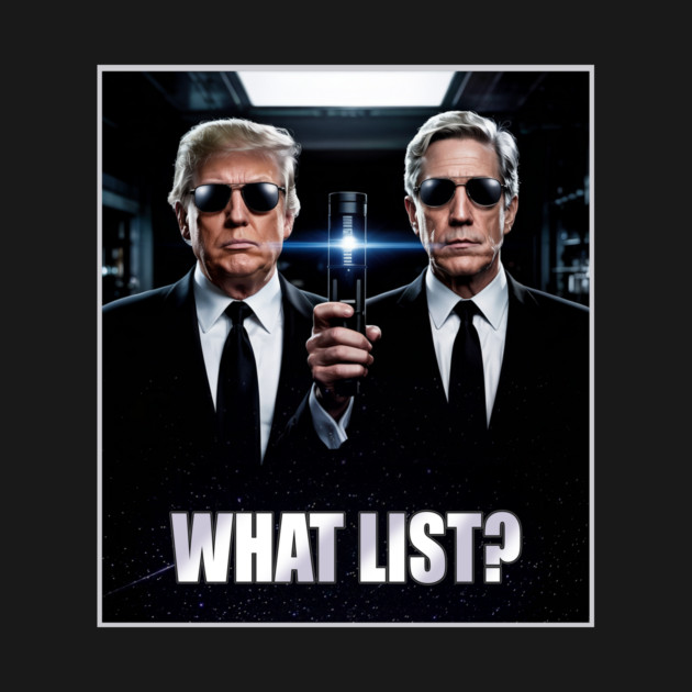 What List MIB style funny trump 2025 - What List - T-Shirt | TeePublic