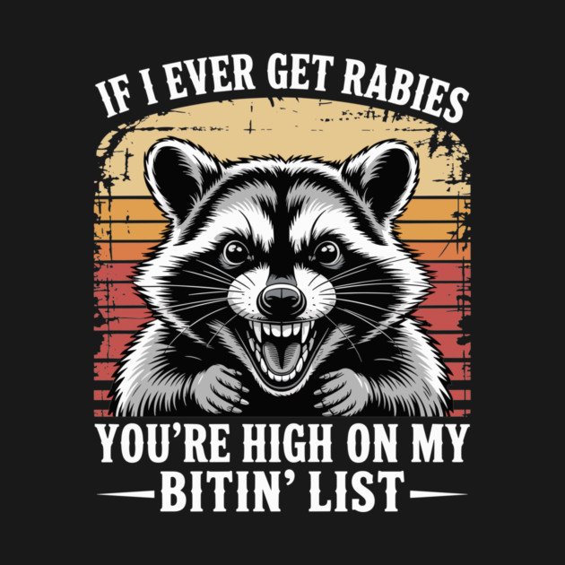 If I Ever Get Rabies You're High On My Bitin' List - Raccoon Meme - T ...