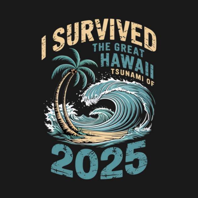 I Survived The Great Hawaii Tsunami of 2025 Saying 17 - I Survived The ...
