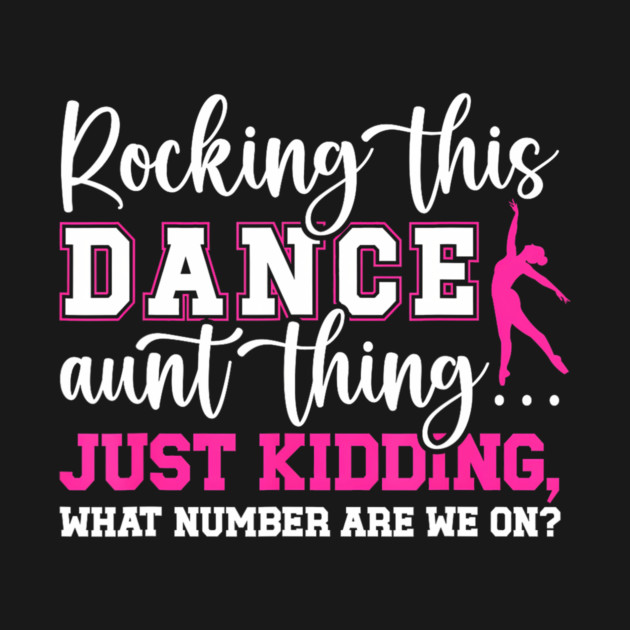 Rocking This Dance Aunt Thing Dancing Aunt Of A Dancer Aunt - Dancing ...
