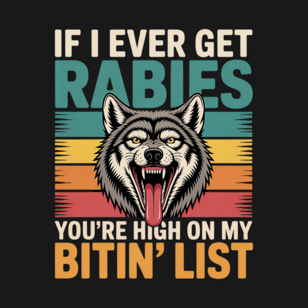 If-I-Ever-Get-Rabies-You're-High-On-My-Bitin'-List - If I Ever Get ...