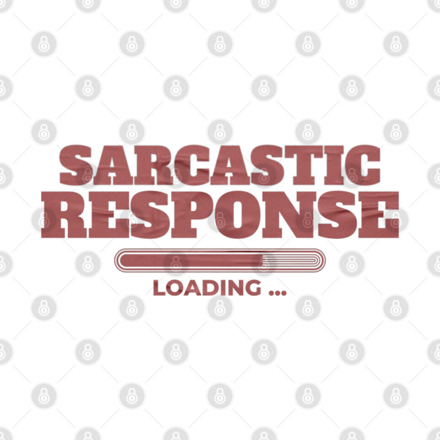 Sarcastic response loading; sarcasm; funny; humor; sarcastic comment ...