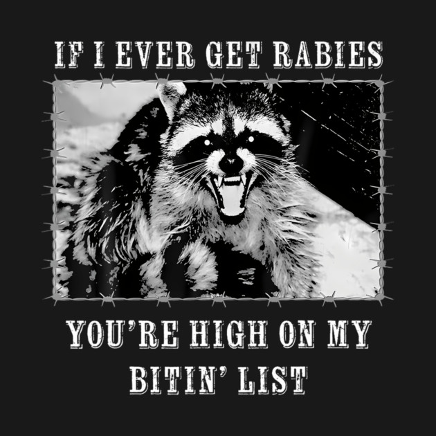 If I Ever Get Rabies You're High On My Bitin' List Raccoon - Funny ...