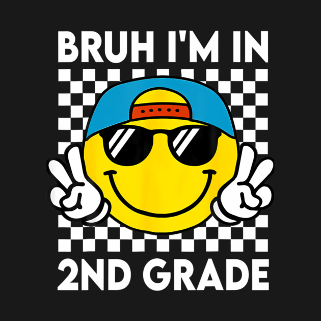 Bruh Im In 2Nd Grade Smile Team Day Of School - First Day School - T ...
