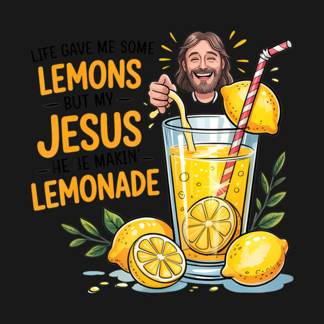Life Gave Me Some Lemons But My Jesus He Be Making Lemonade - Faith ...