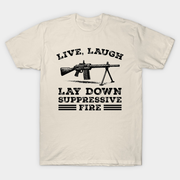 Live Laugh Lay Down Suppressive Fire - Live Laugh Lay Down Suppressive ...