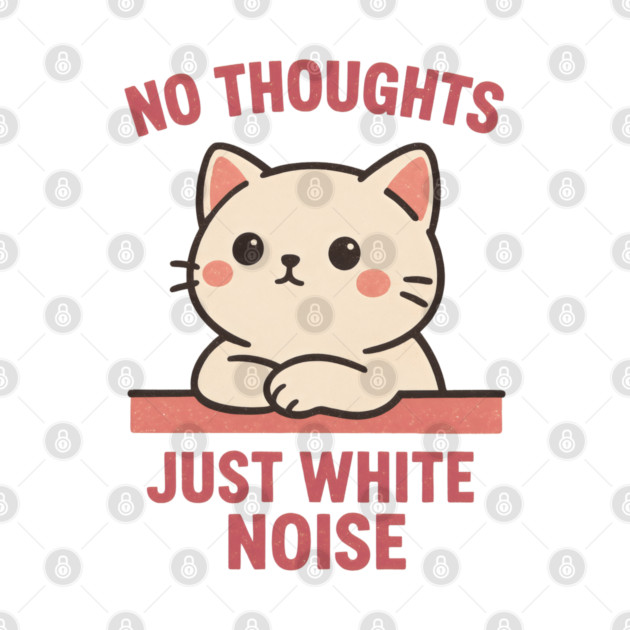 Funny Cat - No Thoughts Just White Noise - No Thoughts Just White Noise ...