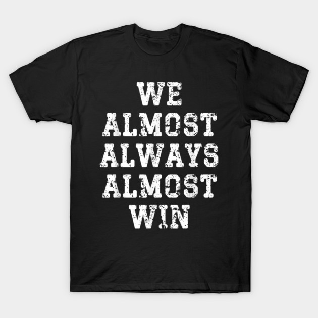 We Almost Always Almost Win - We Almost Always Almost Win - T-Shirt ...