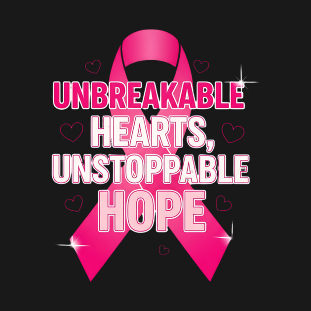 Unbreakable Hearts Unstoppable Hope - Breast Cancer - T-Shirt | TeePublic