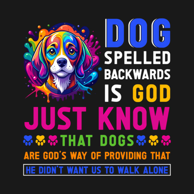 Dog Spelled Backwards Is God - Dog God Meaning - T-Shirt | TeePublic