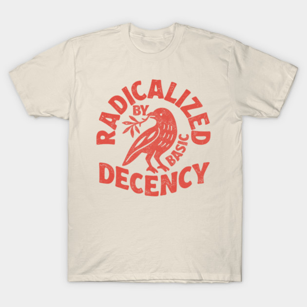 radicalized by basic decency - Radicalized By Basic Decency - T-Shirt ...