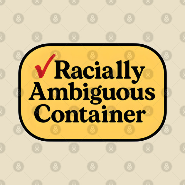 Racially Ambiguous Container - Racially Ambiguous Container - T-Shirt ...
