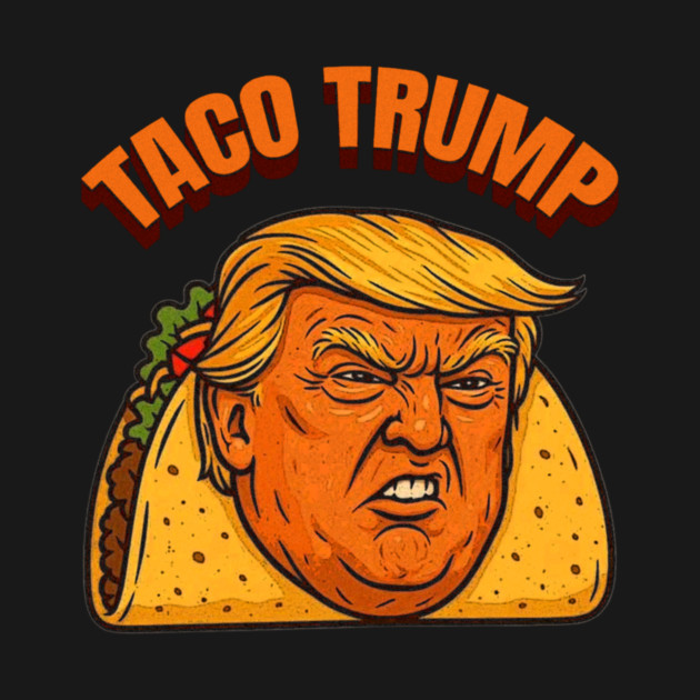 taco trump - Taco Trump - T-Shirt | TeePublic