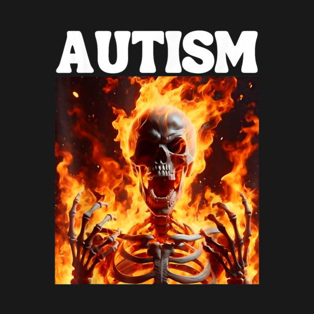 Autism Funny Cringe Hard Skeleton Meme Flames - Autism Funny Cringe ...