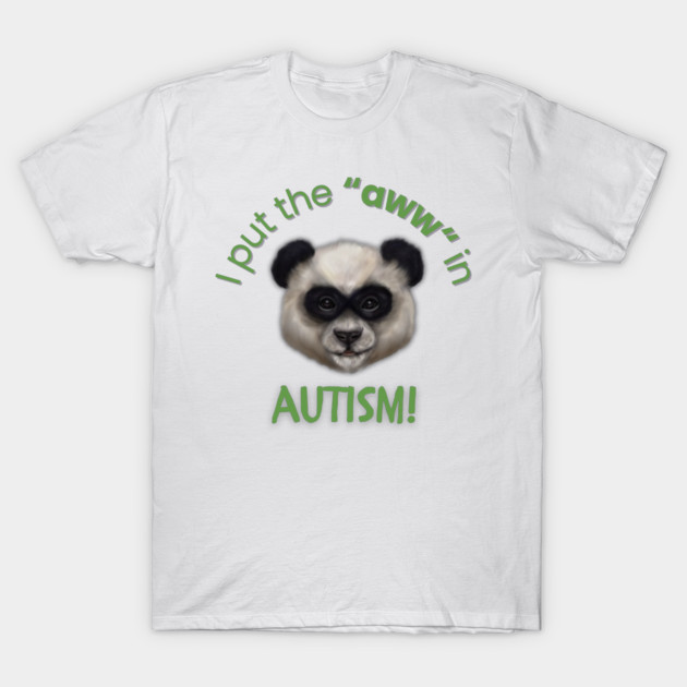 I Put the “Aww” in Autism! (Panda Cub) - Autism - T-Shirt | TeePublic