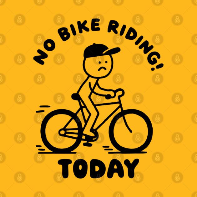 No-Bike-Riding-Today - No Bike Riding Today - T-Shirt | TeePublic