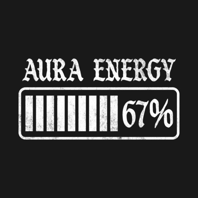 Aura Energy at 67 Funny Six Seven Meme Gen Alpha Slang - Aura Energy 67 ...