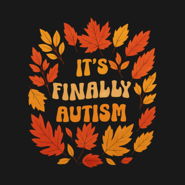 It's Finally Autism Funny Sayings Meme - Its Finally Autism - T-Shirt ...