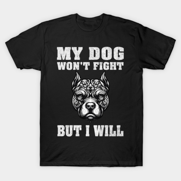 My Dog Won't Fight But I Will - Pibble Pitbull Pit Bull - Dog Lover ...