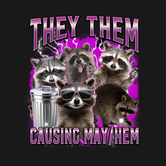 They Them Causing Mayhem - Mischievous Raccoons Bootleg Meme - Raccoon ...