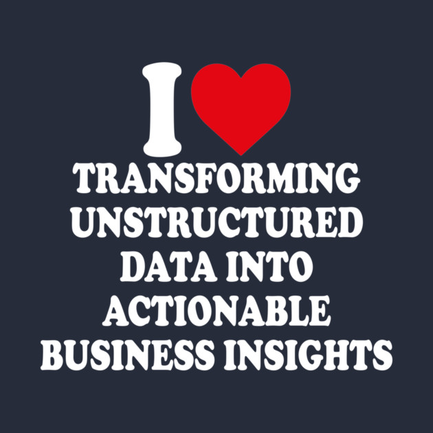 I Love Transforming Unstructured Data Into Actionable Business Insights - I Love Transforming ...