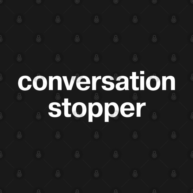 "conversation stopper" in plain white letters - it's a skill ...