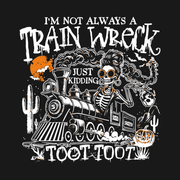 Halloween Humor I’m Not Always A Train Wreck Just Kidding Toot - Humor ...