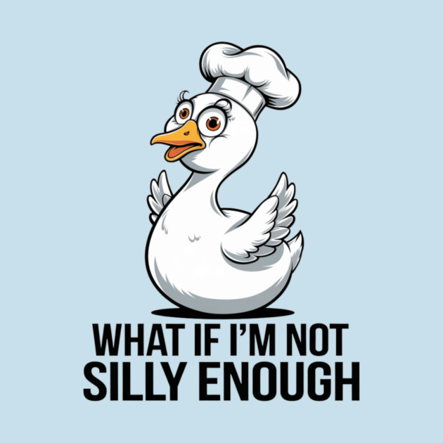 Silly Goose What If I'm Not Silly Enough - What If Im Not Silly Enough ...