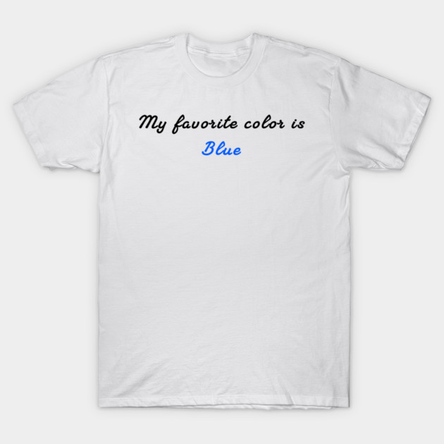 My favorite color is Blue V.2 - Blue - T-Shirt | TeePublic