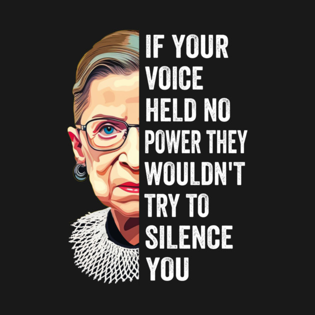 If Your Voice Held No Power They Wouldn't Try To Silence You | RBG ...
