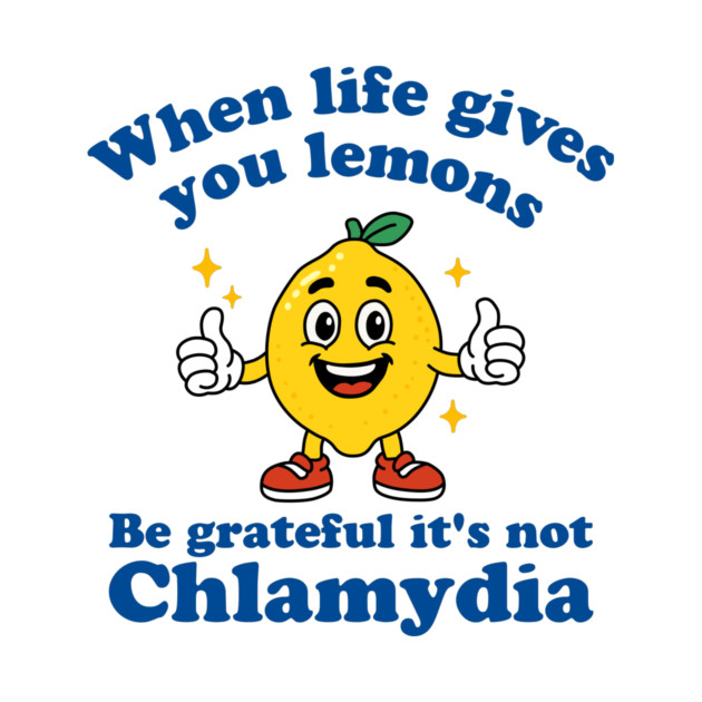 When Life Gives You Lemons Be Grateful It's Not Chlamydia - Funny ...