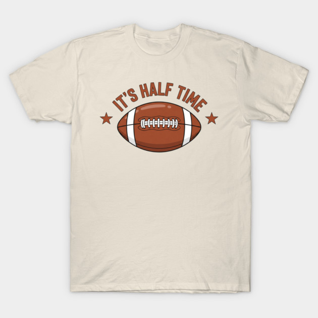 It's Half Time Football Moment - Game Break Football - T-Shirt | TeePublic