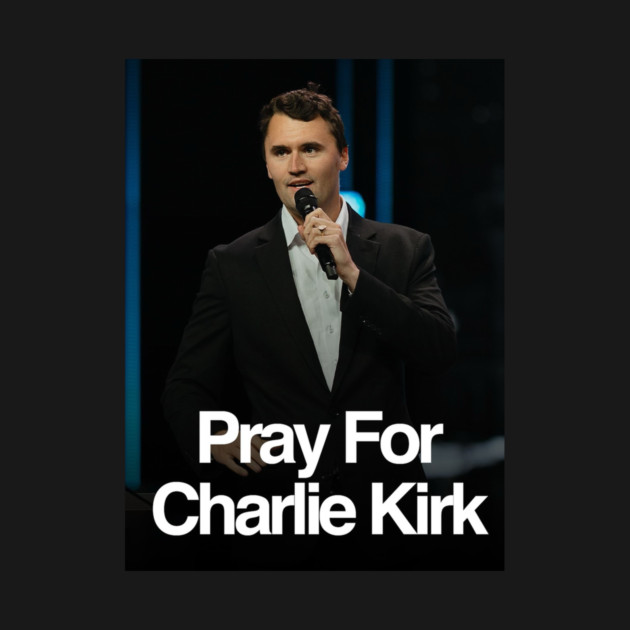 Pray for Charlie Kirk - Pray For Charlie Kirk - T-Shirt | TeePublic