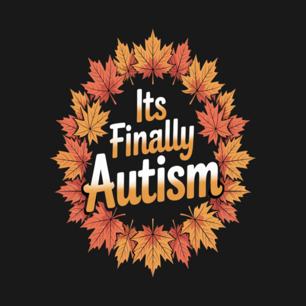It's Finally Autism Autumn - Its Finally Autism Autumn - T-Shirt ...