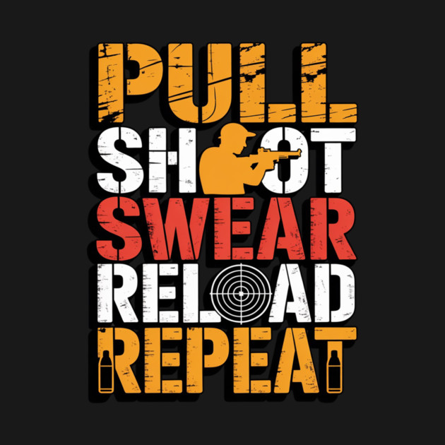 Pull Shoot Swear Reload Repeat Skeet Shooting Trap - Pull Shoot Swear ...