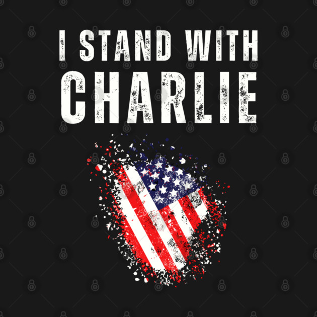 I stand with charlie kirk - I Stand With Charlie Kirk - T-Shirt | TeePublic