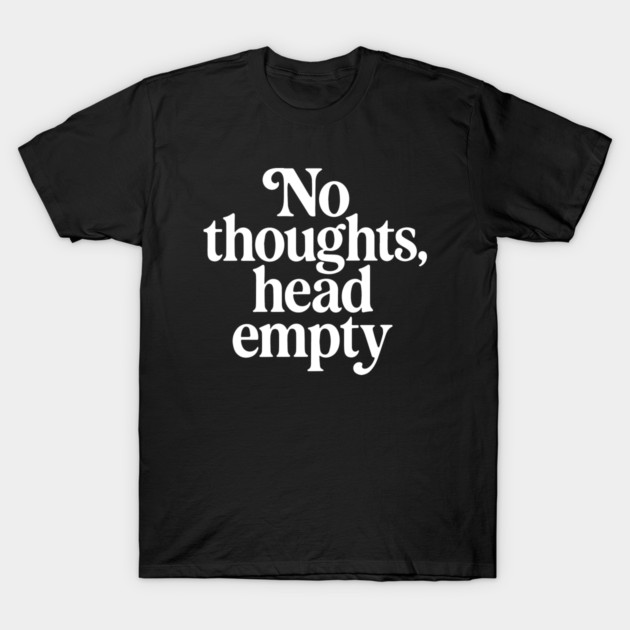 No Thoughts Head Empty - Meme Humor - Meme - T-Shirt | TeePublic
