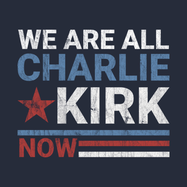 We Are All Charlie Kirk Now - Vintage Style - We Are All Charlie Kirk ...