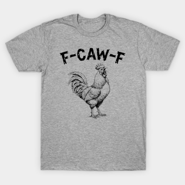F-Caw-F-Chicken - F Caw F Chicken - T-Shirt | TeePublic