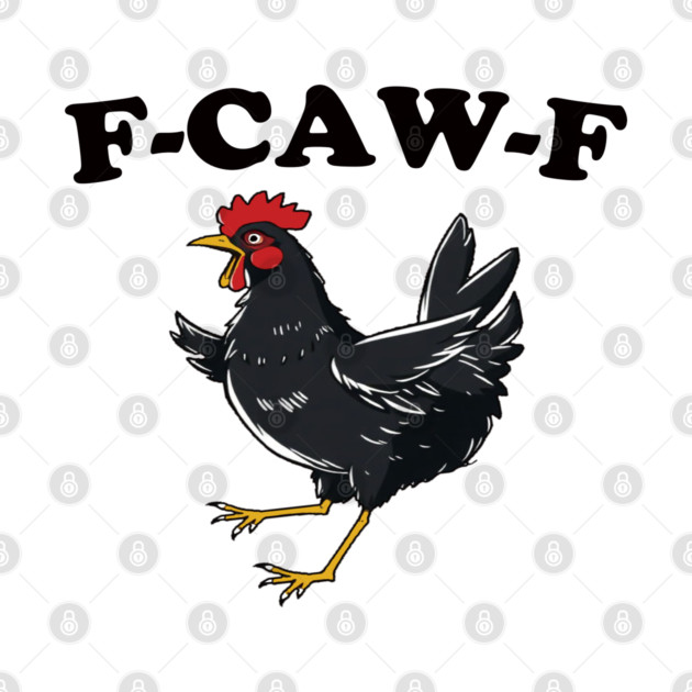 F-Caw-F Chicken. - F Caw F Chicken - T-Shirt | TeePublic