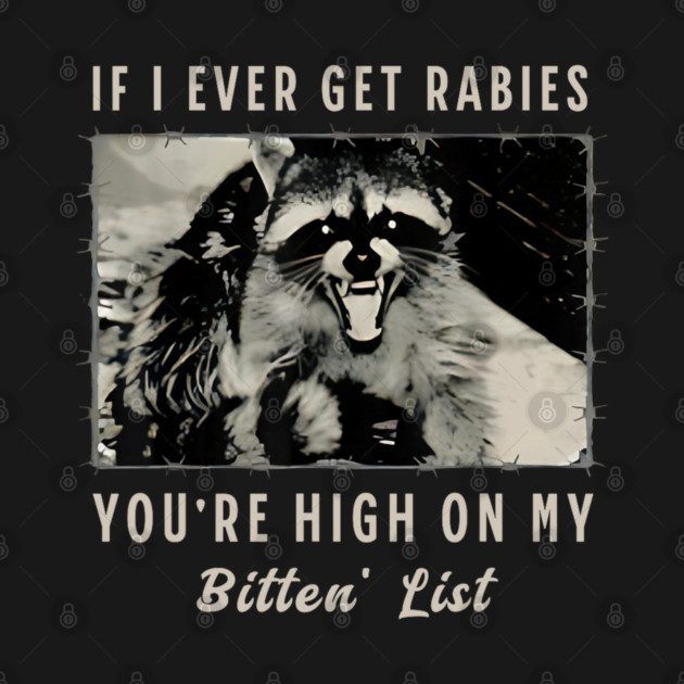 If I Ever Get Rabies, You're High On My Bitin' List, I Have Rabies ...