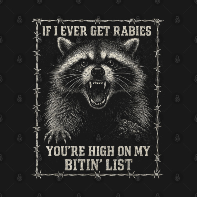 If I Ever Get Rabies, You're High On My Bitin' List, I Have Rabies ...