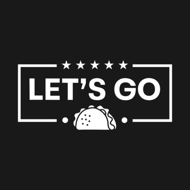 Let's Go Taco Trump - Lets Go Taco - T-Shirt | TeePublic