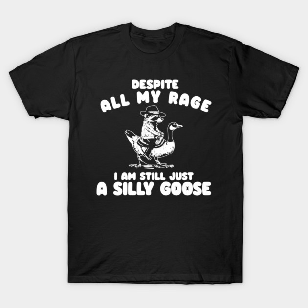 Despite My Rage I am Still a Silly Goose - Funny Meme - T-Shirt | TeePublic